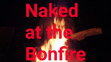 Naked At The Bonfire Youtube
