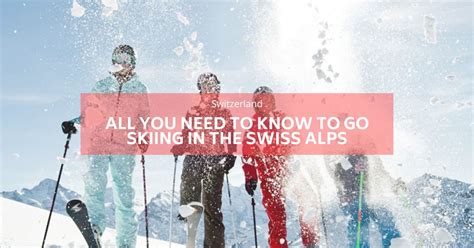 Todo Lo Que Necesitas Saber Para Ir A Esquiar A Los Alpes Suizos