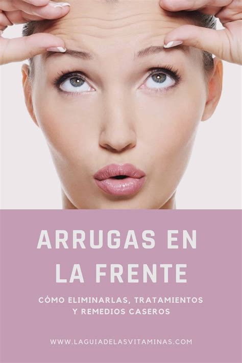 Arrugas en la frente cómo eliminarlas tratamientos y remedios caseros