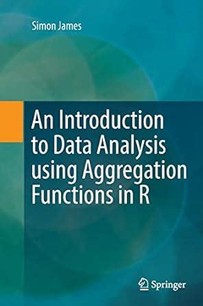 Buy An Introduction To Data Analysis Using Aggregation Functions In R