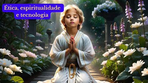 A Era Tecnol Gica E A Import Ncia Da Tica E Da Espiritualidade Youtube