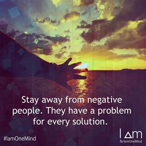 Stay Away From Negative People They Have A Problem For Every Solution