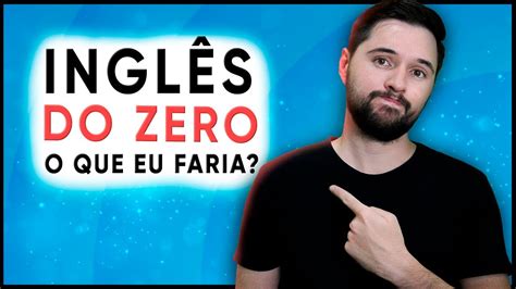 O Que Eu Faria Se Começasse A Aprender Inglês do Zero YouTube
