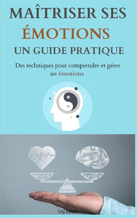Maîtriser ses émotions Un guide pratique Des techniques pour