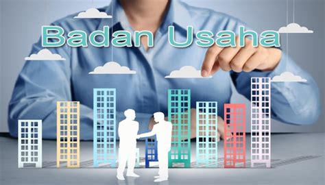 Pengertian Badan Usaha Jenis Bentuk Dan Contoh Badan Usaha Terlengkap