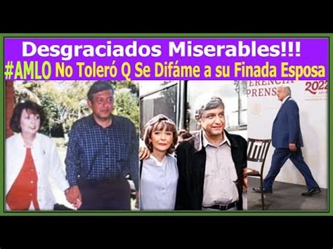 Miserables Cuanta Vileza Amlo Defiende La Memoria De Su Finada