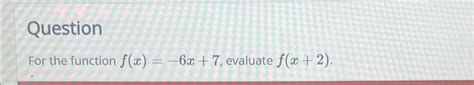 solved questionfor the function f x 6x 7 ﻿evaluate