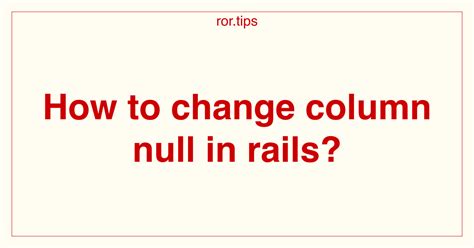 How To Change Column Null In Rails Ruby On Rails Tips