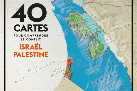 40 cartes pour comprendre le conflit Israël Palestine Israël