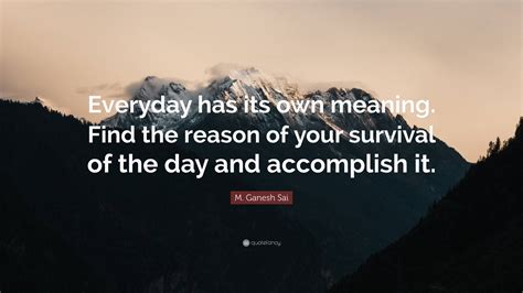 M Ganesh Sai Quote Everyday Has Its Own Meaning Find The Reason Of