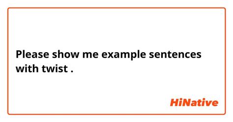 Please Show Me Example Sentences With Twist Hinative