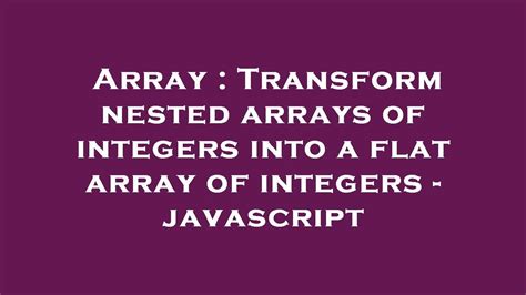 array transform nested arrays of integers into a flat array of integers javascript youtube