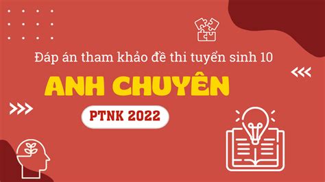 Đáp án đề Anh chuyên PTNK năm 2022 2023 Star Education