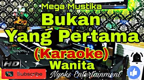 BUKAN YANG PERTAMA Mega Mustika Karaoke Dangdut Nada Wanita G