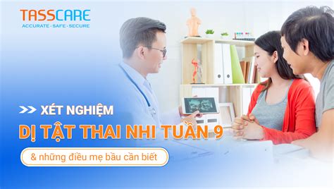 Xét nghiệm dị tật thai nhi tuần 9 và những điều mẹ bầu cần biết Trung