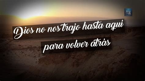 Dios no nos trajo hasta aquí para volver atrás YouTube