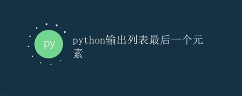 python输出列表最后一个元素 极客教程