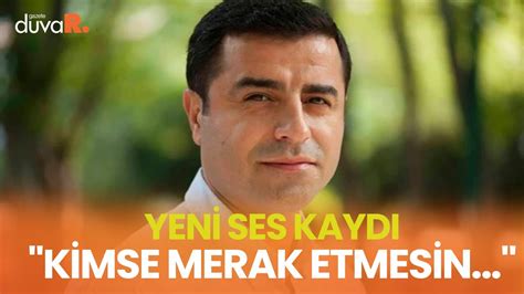Selahattin Demirtaş tan yeni ses kaydı Kimse merak etmesin YouTube