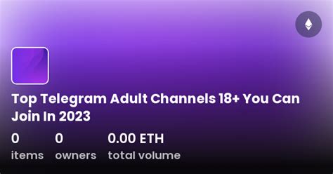Top Telegram Adult Channels 18 You Can Join In 2023 Collection OpenSea