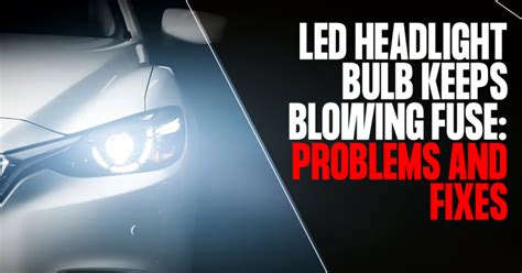 LED Headlight Bulb Keeps Blowing Fuse 6 Problems Their Fixes