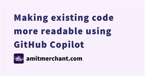 Making Existing Code More Readable Using Github Copilot Amit Merchant