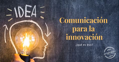 Comunicación para la innovación qué es eso EriGiraldo