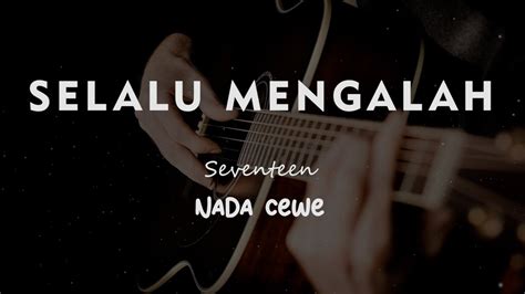 SELALU MENGALAH SEVENTEEN KARAOKE GITAR AKUSTIK NADA CEWE