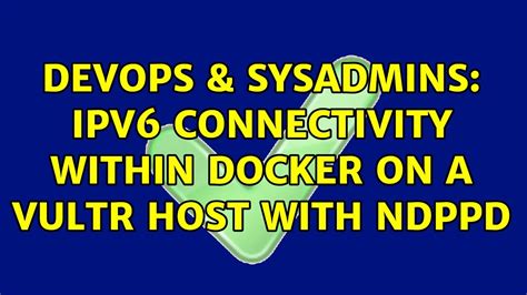 DevOps SysAdmins IPv6 Connectivity Within Docker On A Vultr Host