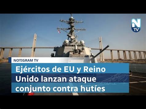 Ejércitos de EU y Reino Unido lanzan ataque conjunto contra hutíes