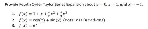 solved provide fourth order taylor series expansion about x