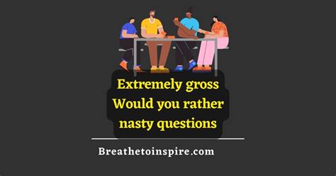 100 Nasty Would You Rather Questions Breathe To Inspire