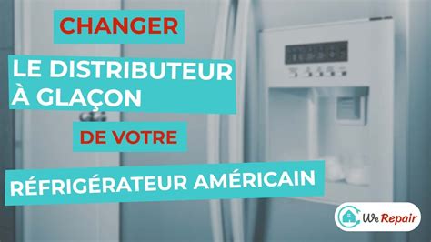 Comment changer le distributeur à glaçon d un réfrigérateur américain