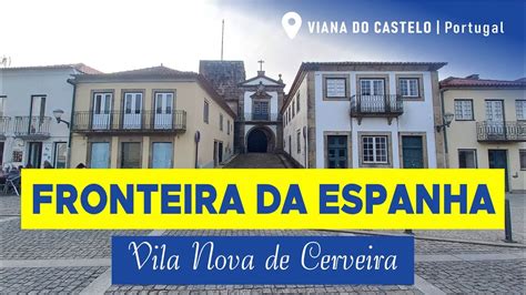 Conhe A Uma Das Fronteiras A Espanha Vila Nova De Cerveira No