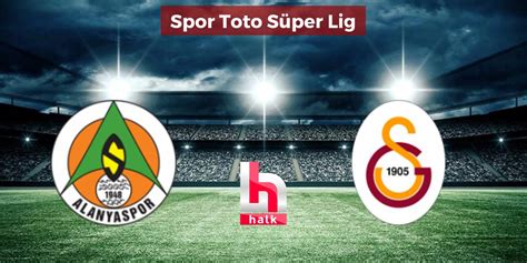 Alanyaspor Galatasaray maçı ne zaman saat kaçta hangi kanalda
