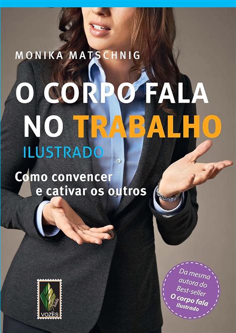 O Corpo Fala No Trabalho Ilustrado Como Convencer E Cativar Os