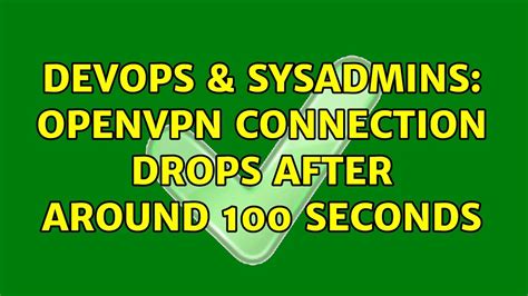 DevOps SysAdmins OpenVPN Connection Drops After Around 100 Seconds