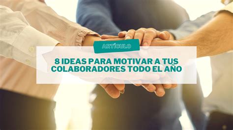 8 Ideas para motivar a tus colaboradores todo el año Portia