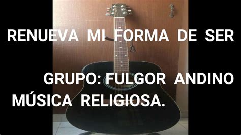 RENUEVA MI FORMA DE SER Letra Y Acordes FULGOR ANDINO YouTube