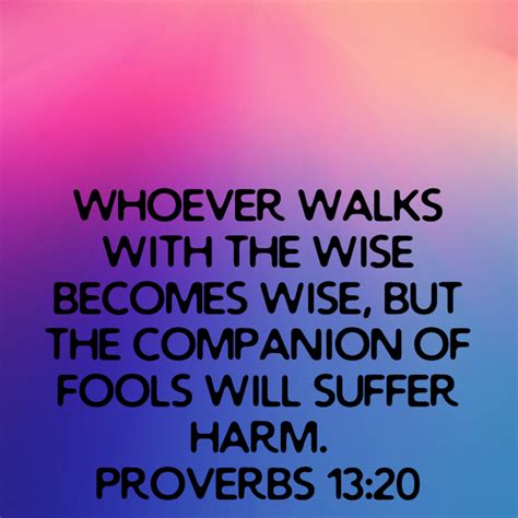 Proverbs 13 20 Whoever Walks With The Wise Becomes Wise But The