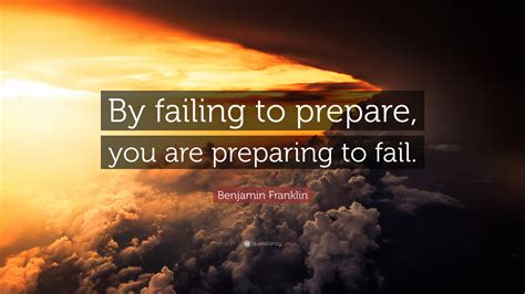 Benjamin Franklin Quote By Failing To Prepare You Are Preparing To