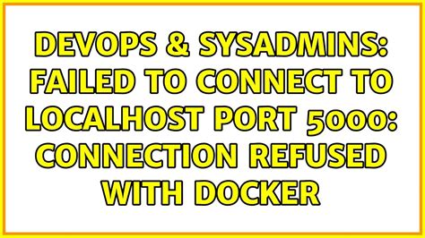Devops And Sysadmins Failed To Connect To Localhost Port 5000 Connection Refused With Docker