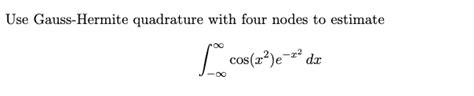 solved use gauss hermite quadrature with four nodes to