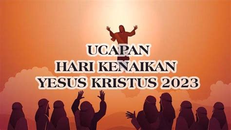 50 Kumpulan Ucapan Hari Kenaikan Yesus Kristus 2023 Cocok Dibagikan
