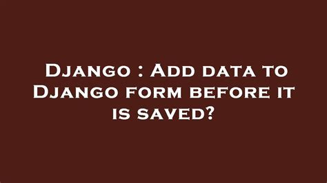 django add data to django form before it is saved youtube