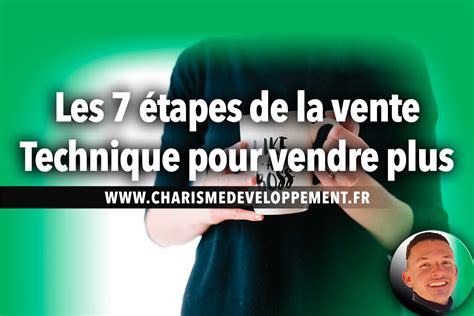 LES 7 ÉTAPES DE LA VENTE LA TECHNIQUE POUR VENDRE PLUS