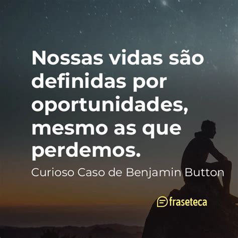 Nossas vidas são definidas por oportunidades mesmo as que perdemos