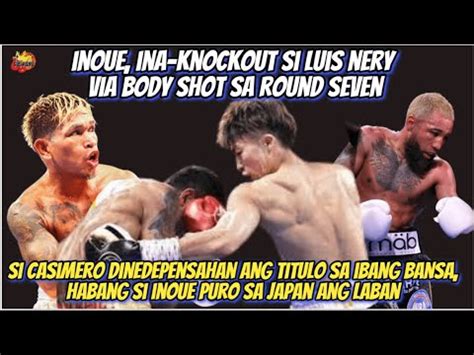 Inoue Ina Knockout Si Luis Nery Via Body Shot Sa Round 7 Casimero