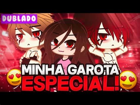 MINHA GAROTA ESPECIAL DUBLADO MINI FILME GACHA LIFE YouTube