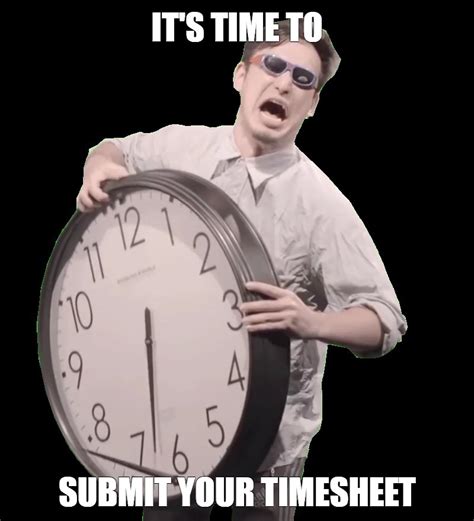 Meme It S Time To Submit Your Timesheet All Templates Meme