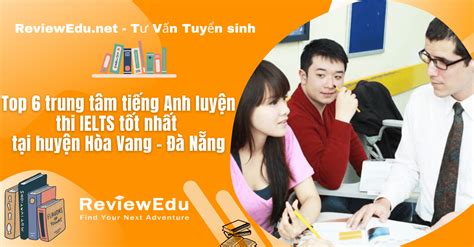 Top 6 trung tâm tiếng Anh luyện thi IELTS tốt nhất tại huyện Hòa Vang